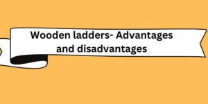 Wooden ladders- Advantages and disadvantages - WoodworkingToolsHQ